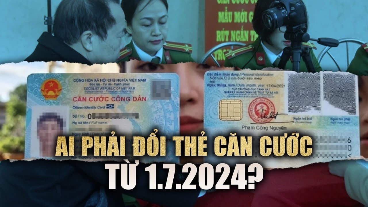 Từ 1/7/2024: Đối tượng bắt buộc phải đổi CCCD sang thẻ Căn cước, giữ cố ...
